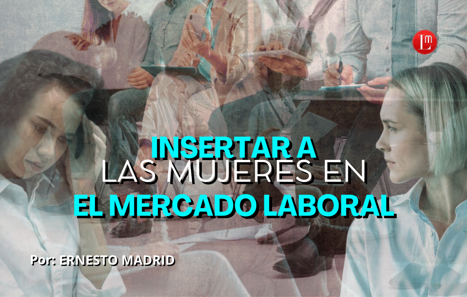 INSERTAR A LAS MUJERES EN EL MERCADO LABORAL » Latitud Megalópolis